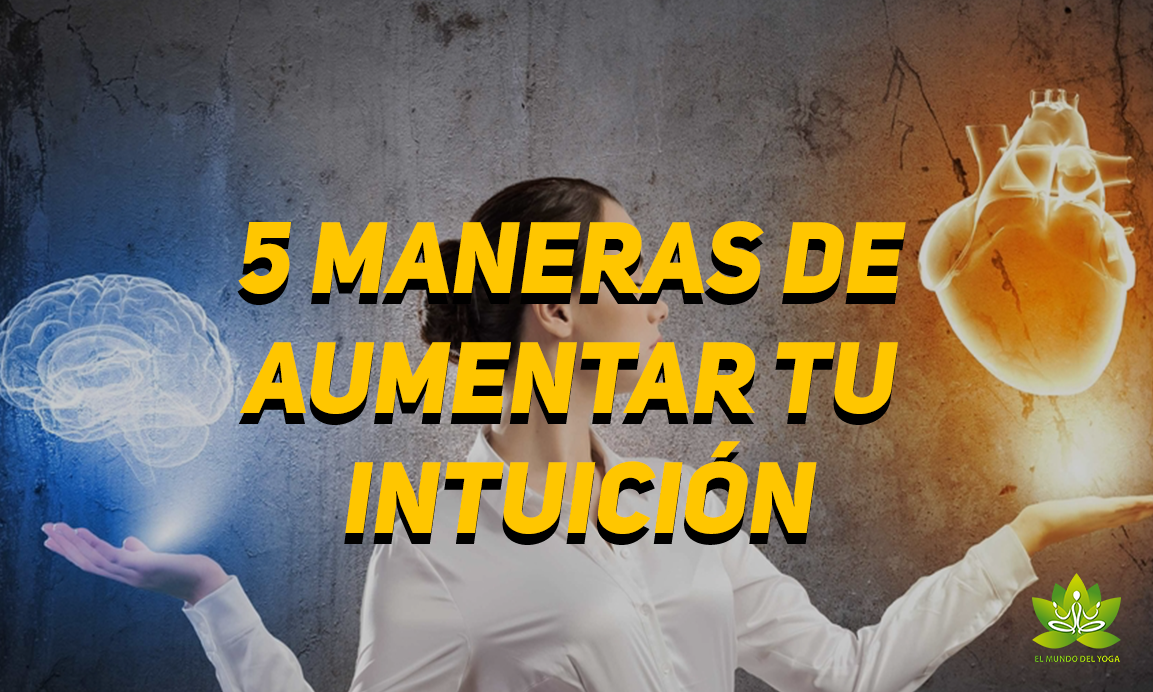 5 maneras de aumentar tu intuición y por qué funcionan - El mundo del Yoga